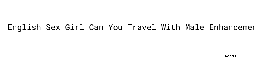 English Sex Girl Can You Travel With Male Enhancement Pills On A Plane Usach